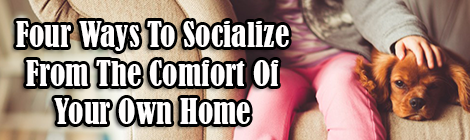 Four Ways To Socialize From The Comfort Of Your Own Home | Drunk On Pop