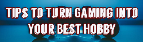 Tips to Turn Gaming into Your Best Hobby | Drunk On Pop