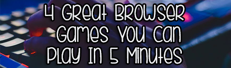 4 Great Browser Games You Can Play In 5 Minutes | Drunk On Pop