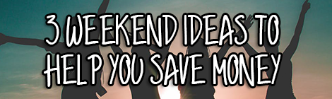 3 Weekend Ideas to Help You Save Money | Drunk On Pop