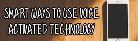 Smart Ways To Use Voice Activated Technology | Drunk On Pop